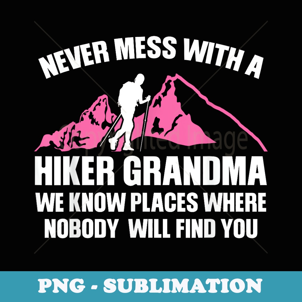 never mess with a hiker grandma we know hiking mountain - Pr | Inspire ...