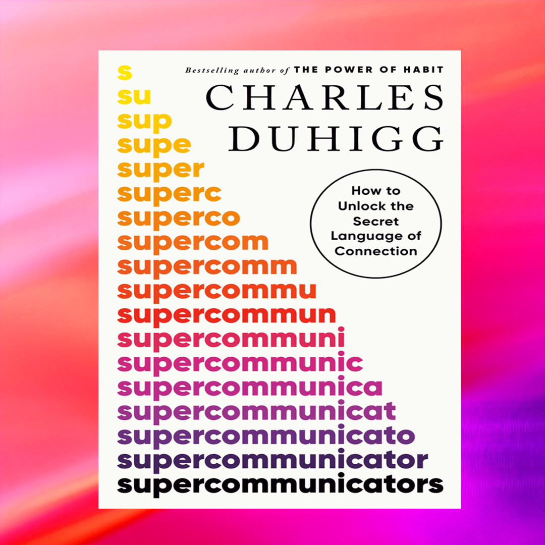 Supercommunicators ,by Charles Duhigg | Inspire Uplift
