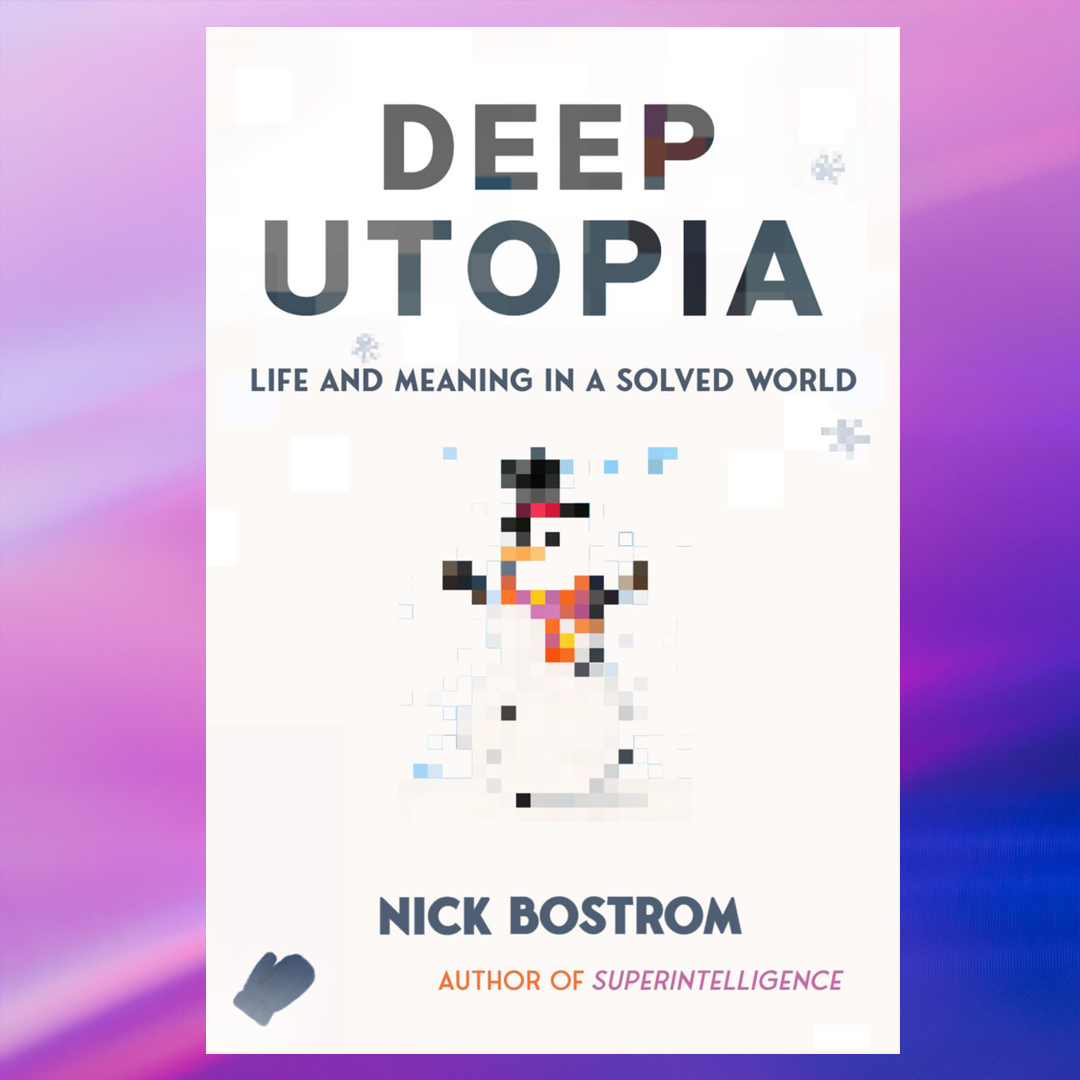 Deep Utopia: Life and Meaning in a Solved World by Nick Bost | Inspire Uplift