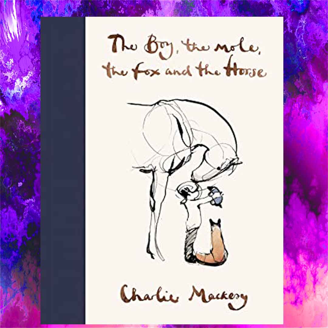 The Boy, the Mole, the Fox and the Horse, by Charlie Mackesy | Inspire ...