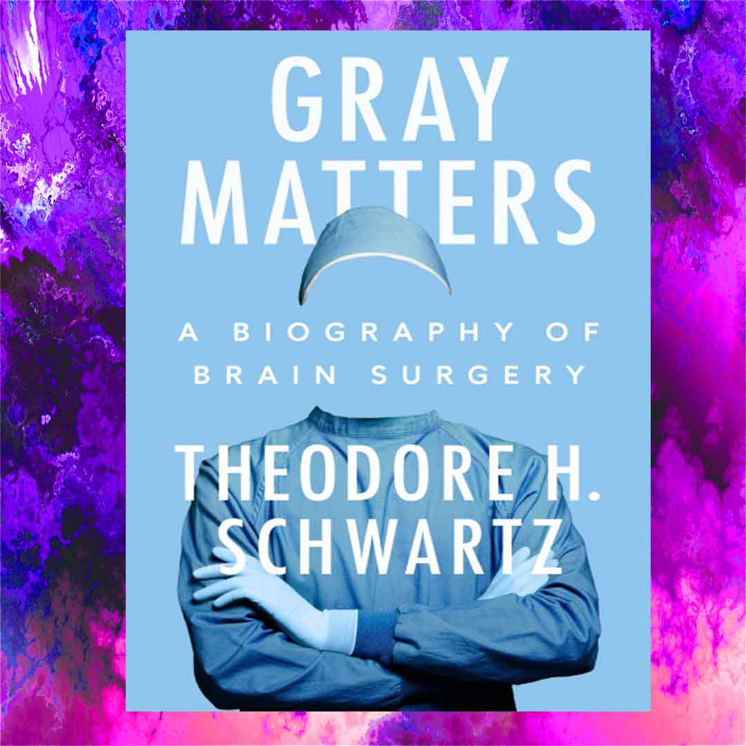 Gray Matters: A Biography of Brain Surgery,by Theodore H. Sc | Inspire ...