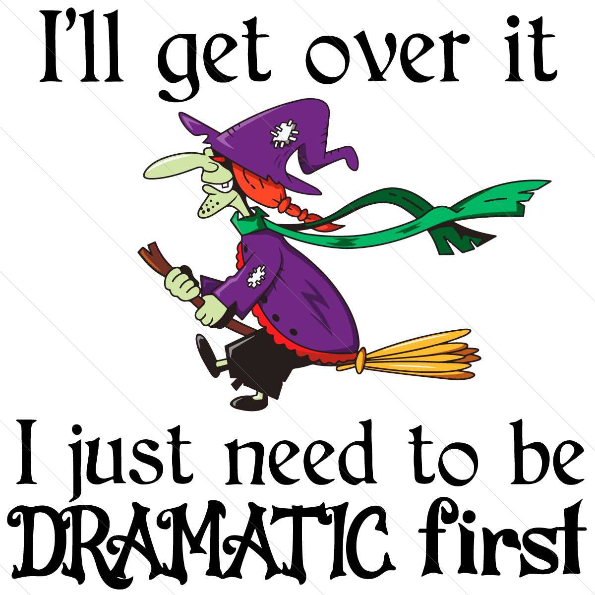 Ill Get Over It I Just Need To Be Dramatic First Stitch Svg | Inspire ...