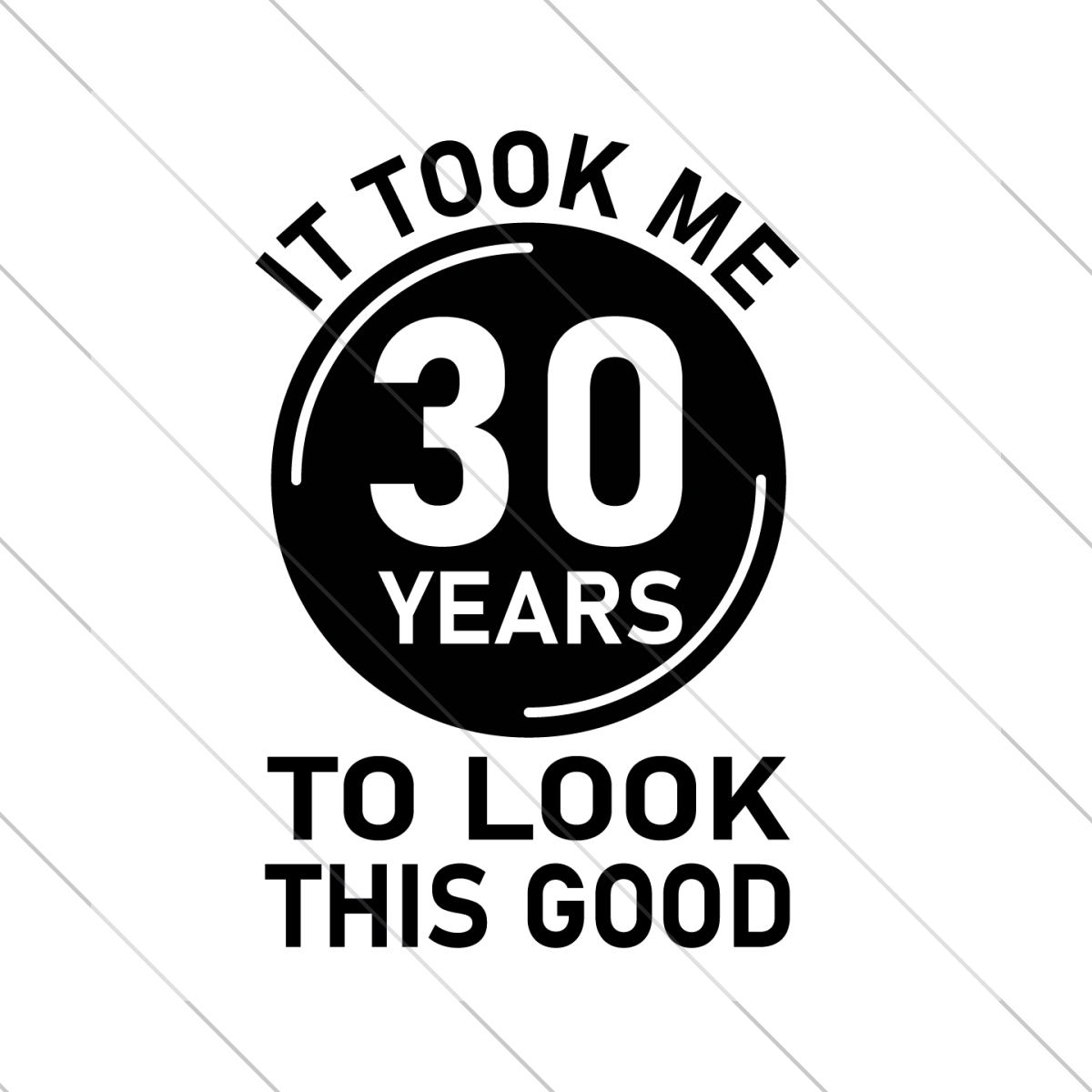 It Took Me 30 Years To Look This Good Svg | Inspire Uplift
