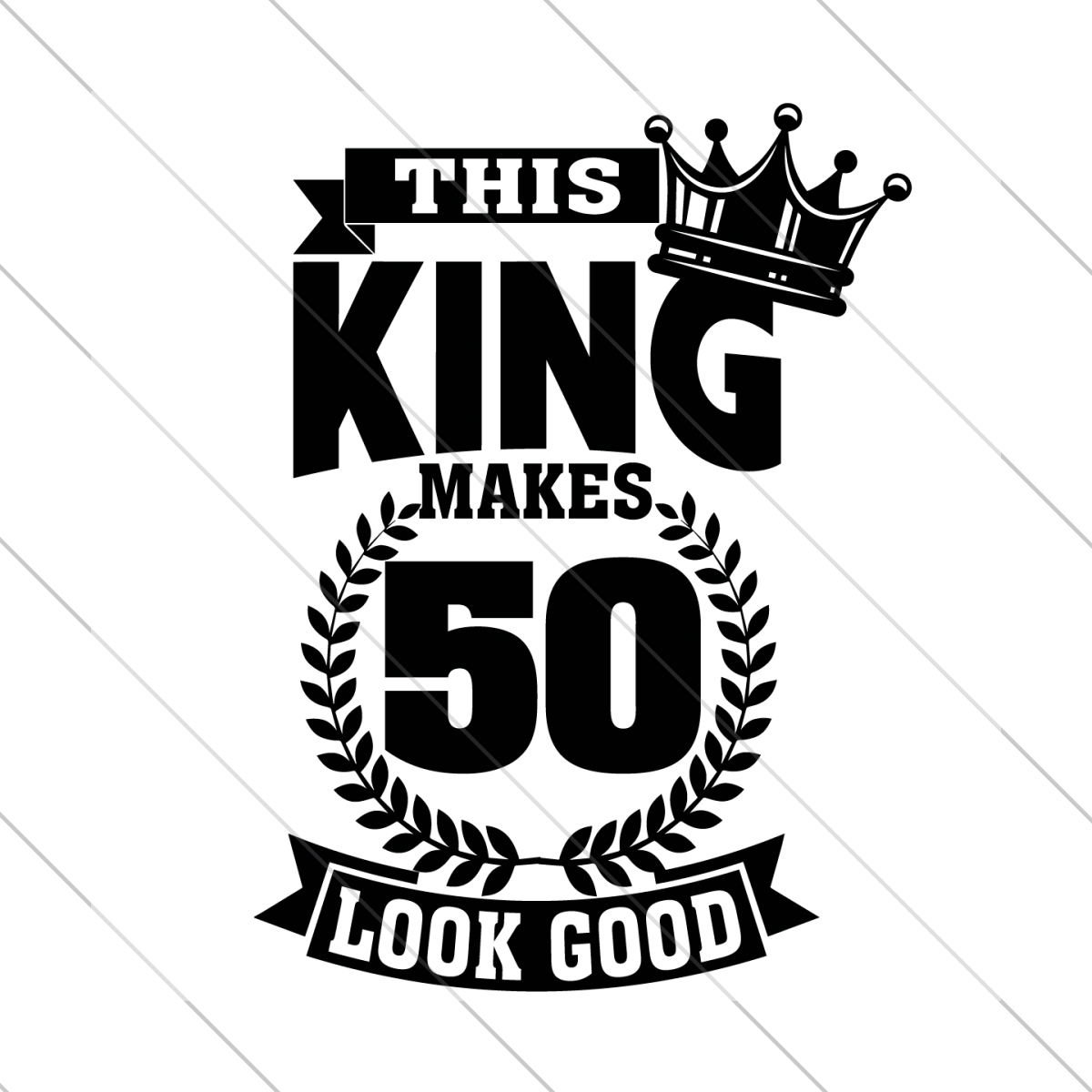 This King Makes 50 Look Good Svg | Inspire Uplift