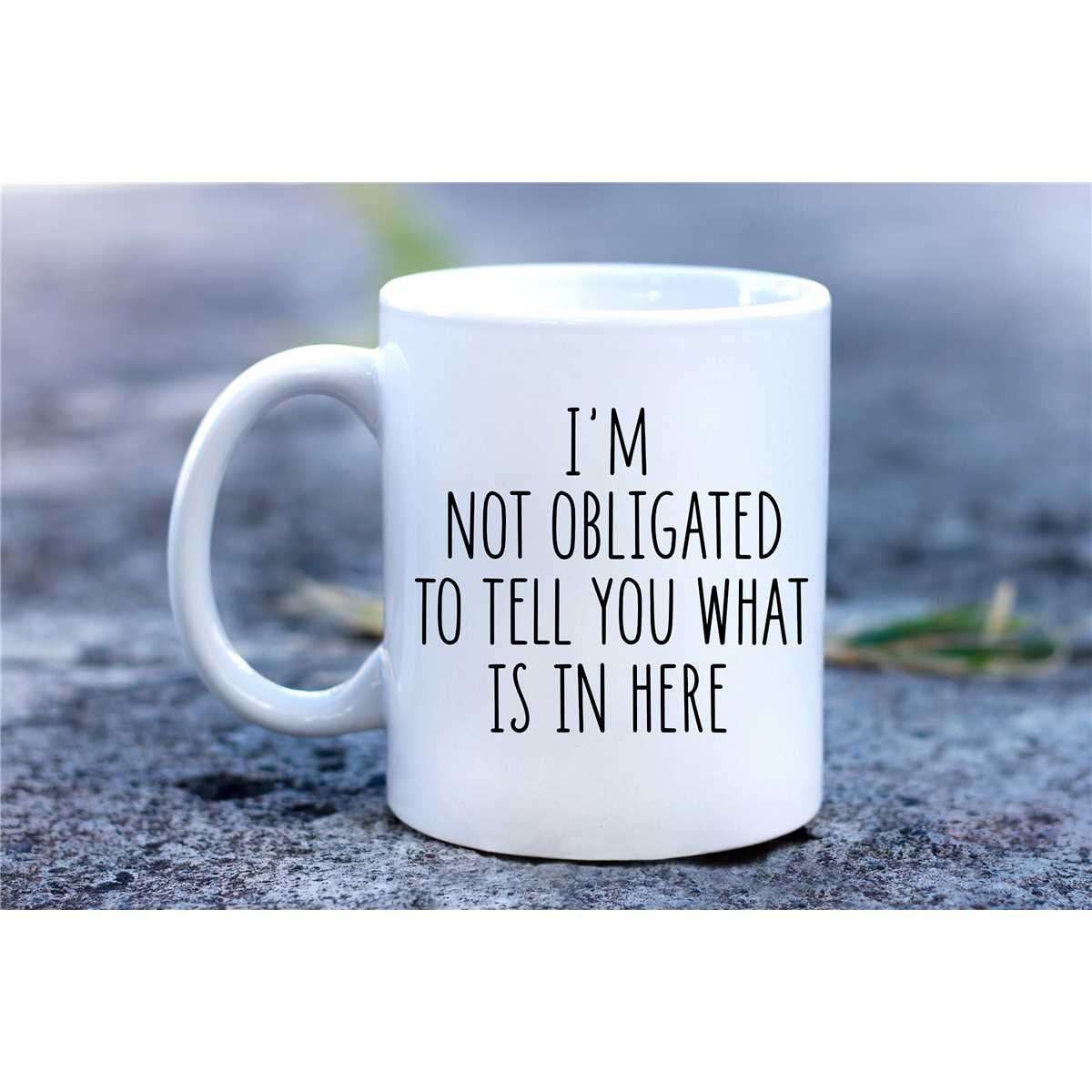 I'm Not Obligated To Tell You What Is In Here Mug, Funny Mug | Inspire ...