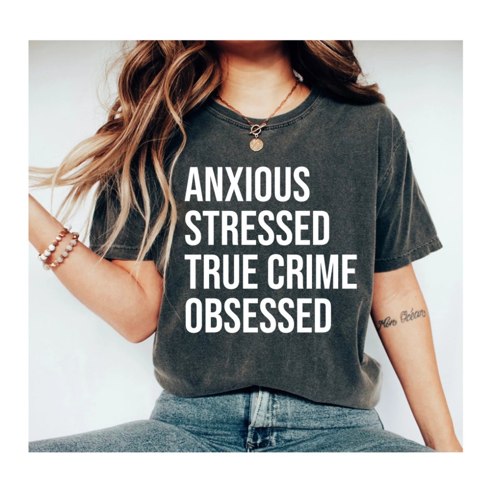 Anxious Stressed True Crime Obsessed Shirt True Crime Obses | Inspire ...