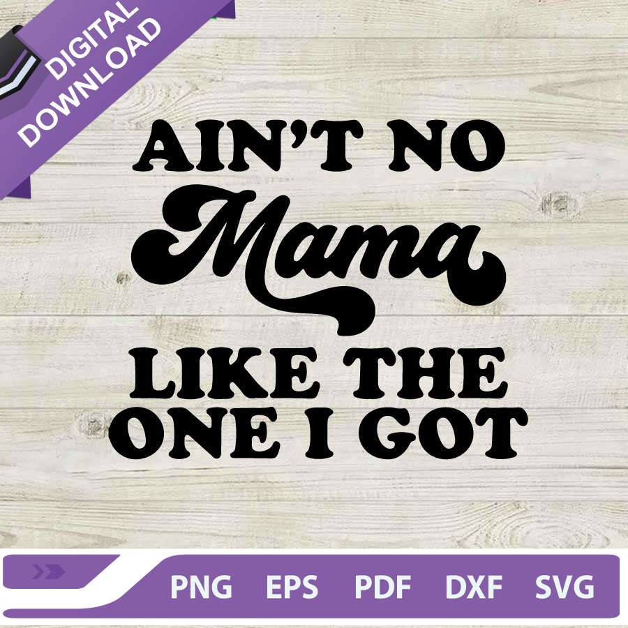 Aint no mama like the one i got SVG, Aint no mama SVG, Happy | Inspire ...