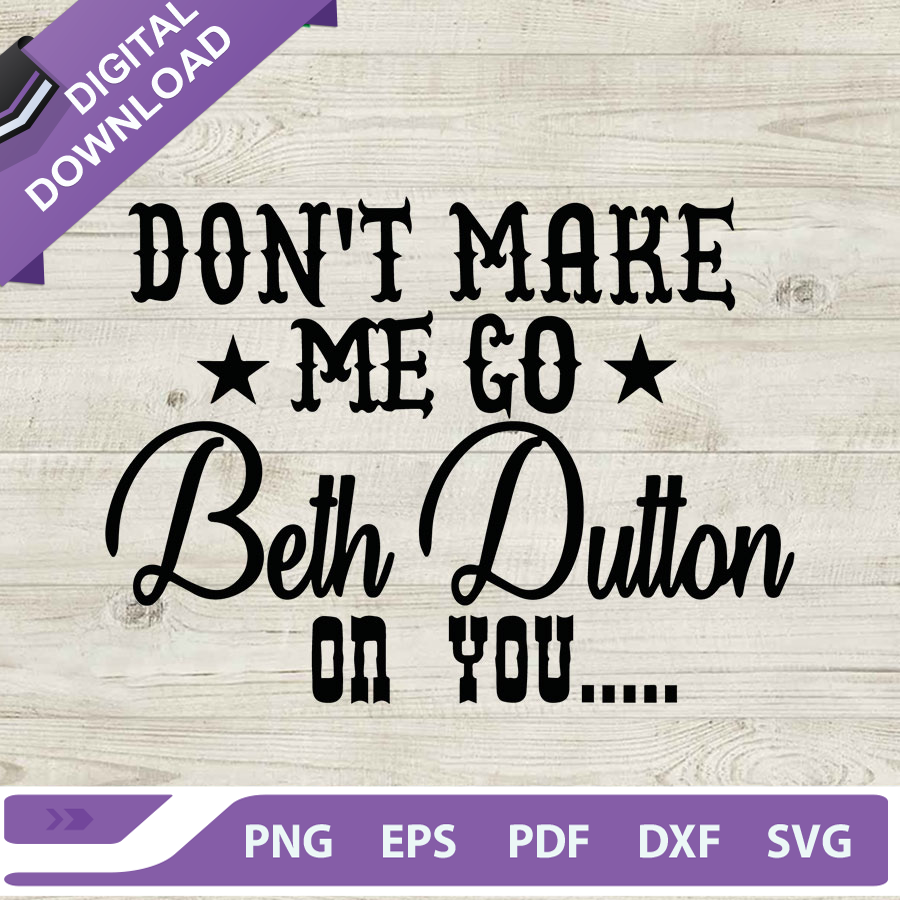dont make me go beth dutton on you svg - Inspire Uplift
