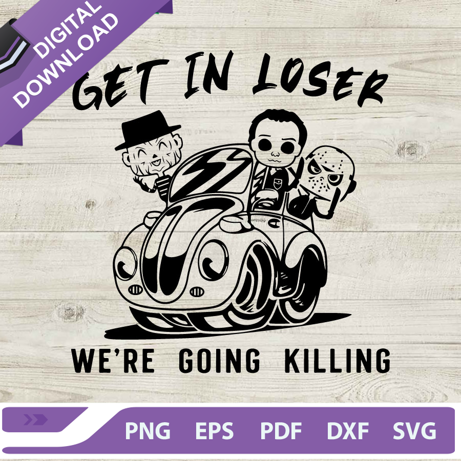 Get In Loser Were Going Killing Horror SVG, Horror Movies Ch | Inspire ...