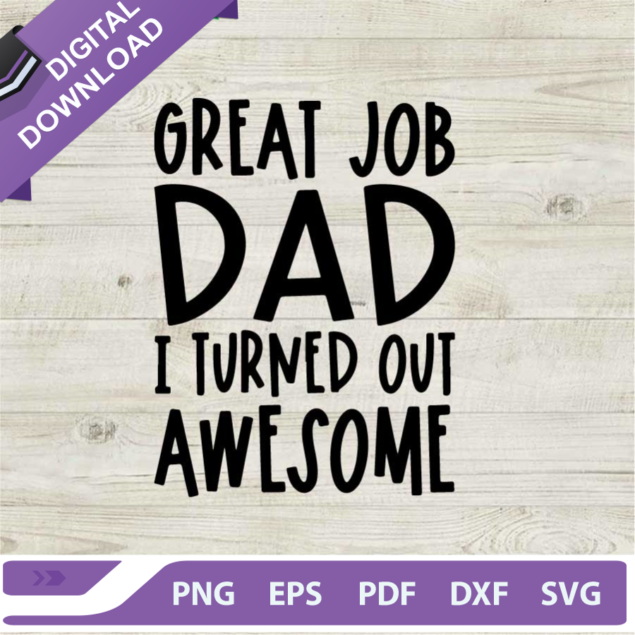 Great job dad i turned out awesome SVG, Great job dad SVG, F | Inspire ...