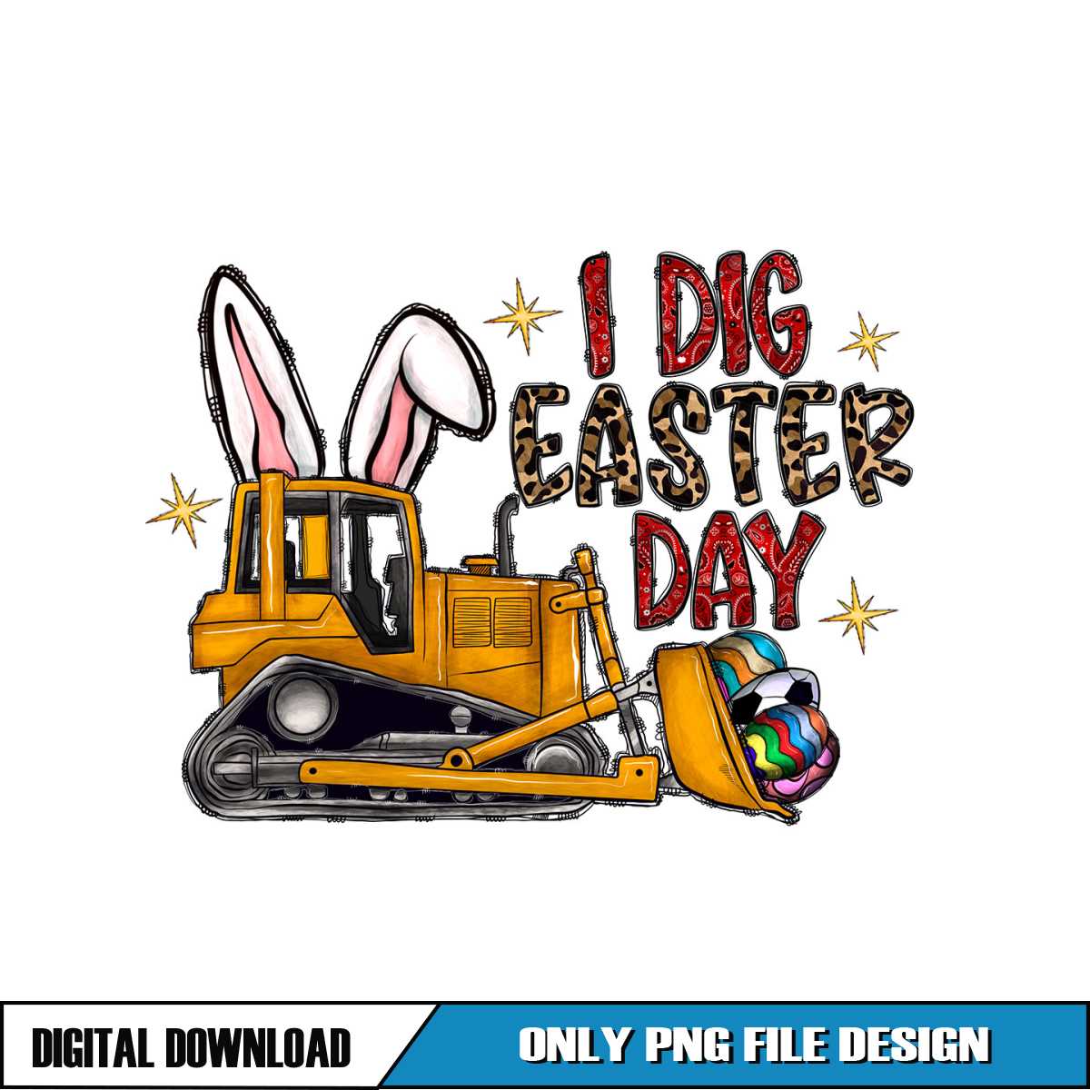 I Dig Easter Day Bunny Ears Eggs Bulldozer PNG | Inspire Uplift