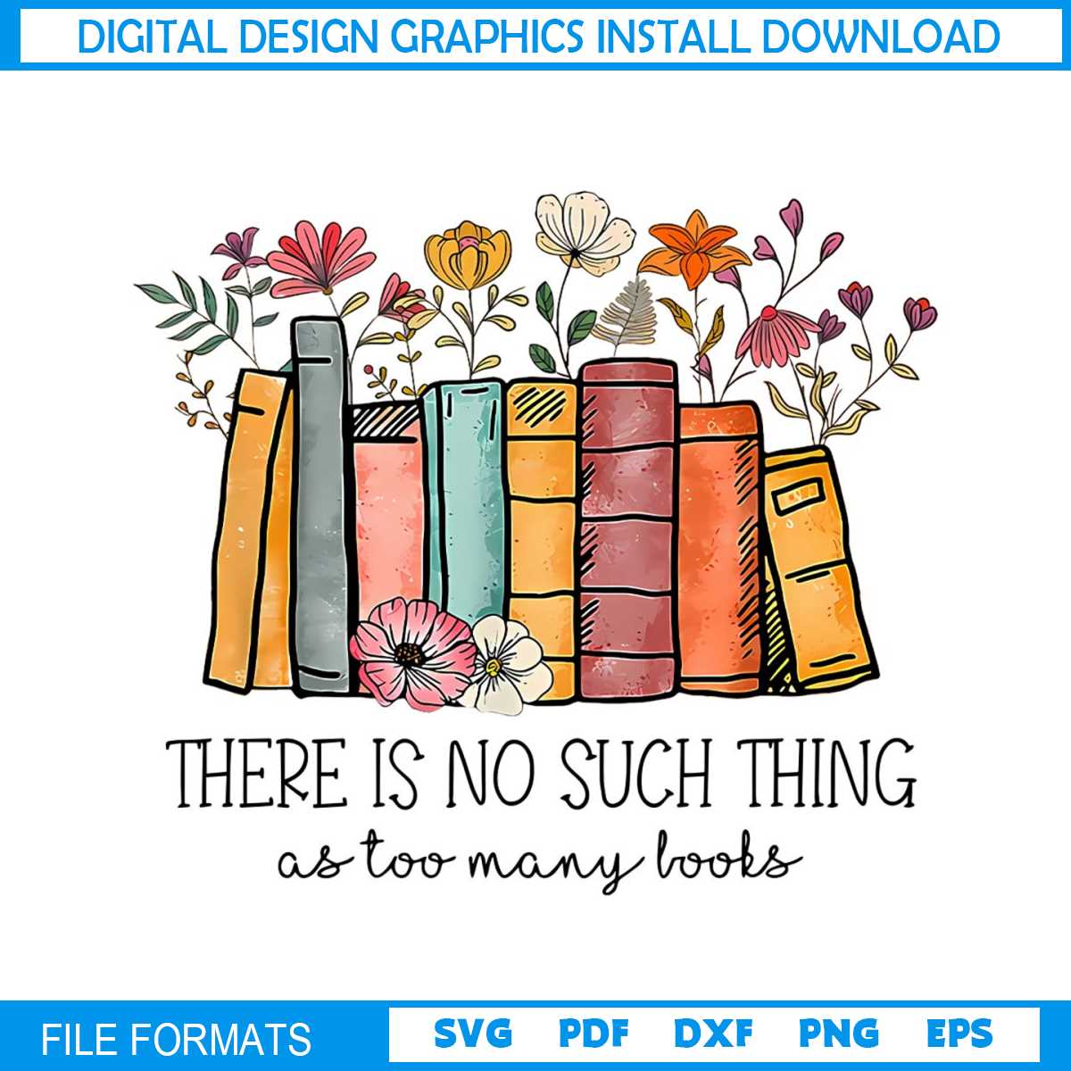 There Is No Such Thing As Too Many Books Flowers Digital PNG | Inspire ...