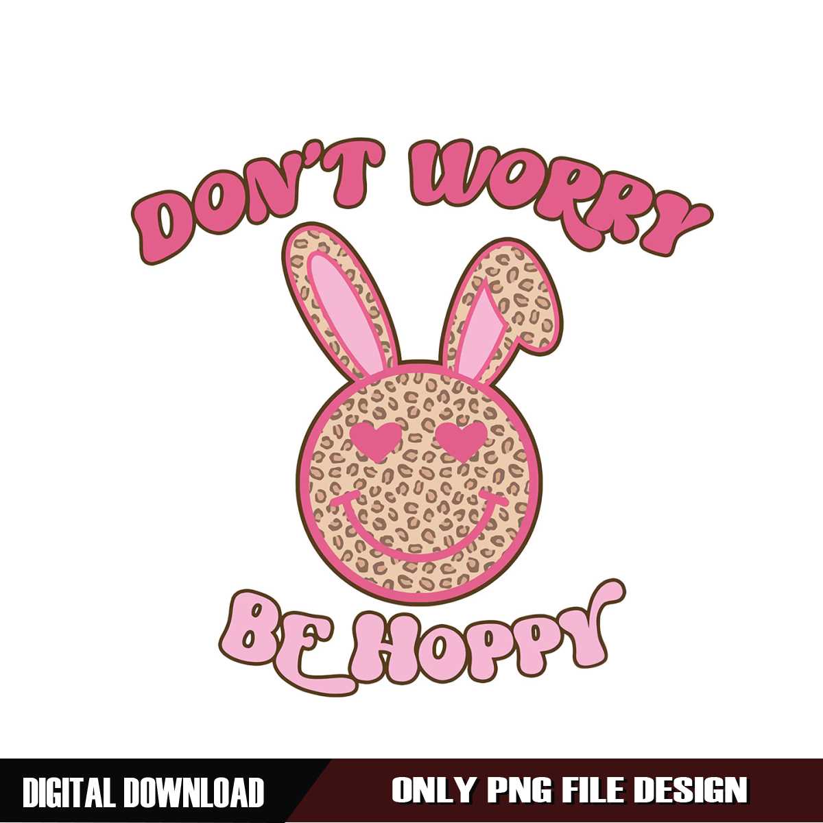 Don't Worry Be Hoppy Easter Bunny Smiley Face PNG - Inspire Uplift