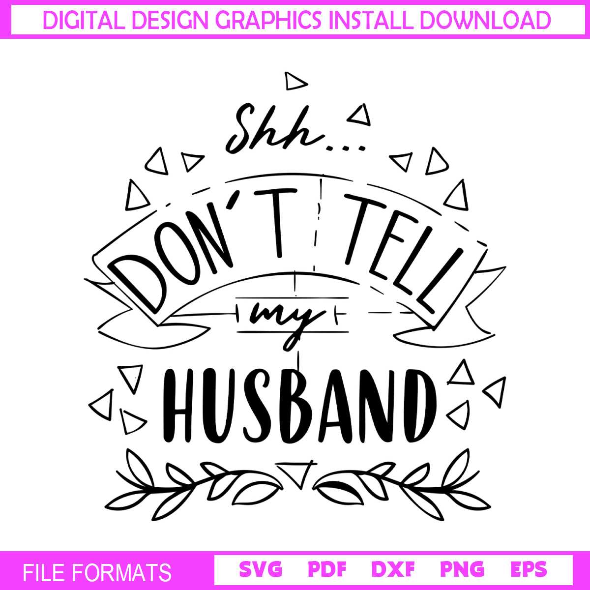 Shh Don't Tell My Husband SVG | Inspire Uplift