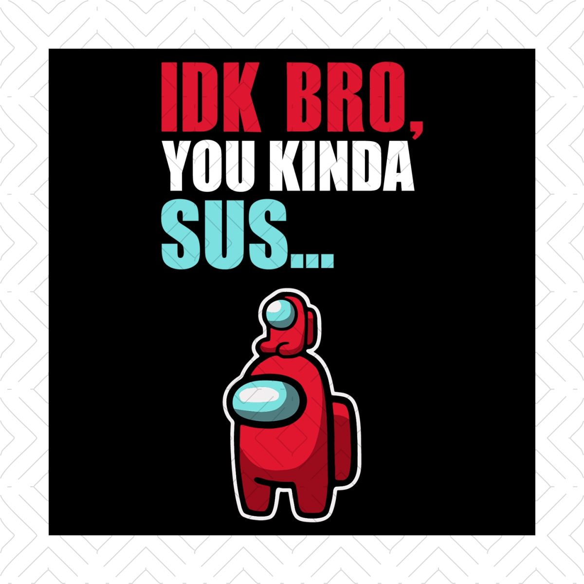Idk Bro You Kinda Sus Svg, Trending Svg, Among Us Svg, Among | Inspire ...
