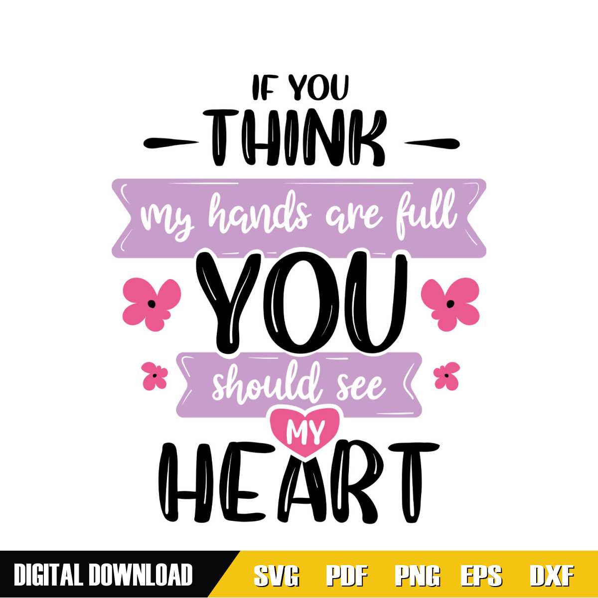 If You Think My Hands Are Full You Should See My Heart SVG | Inspire Uplift