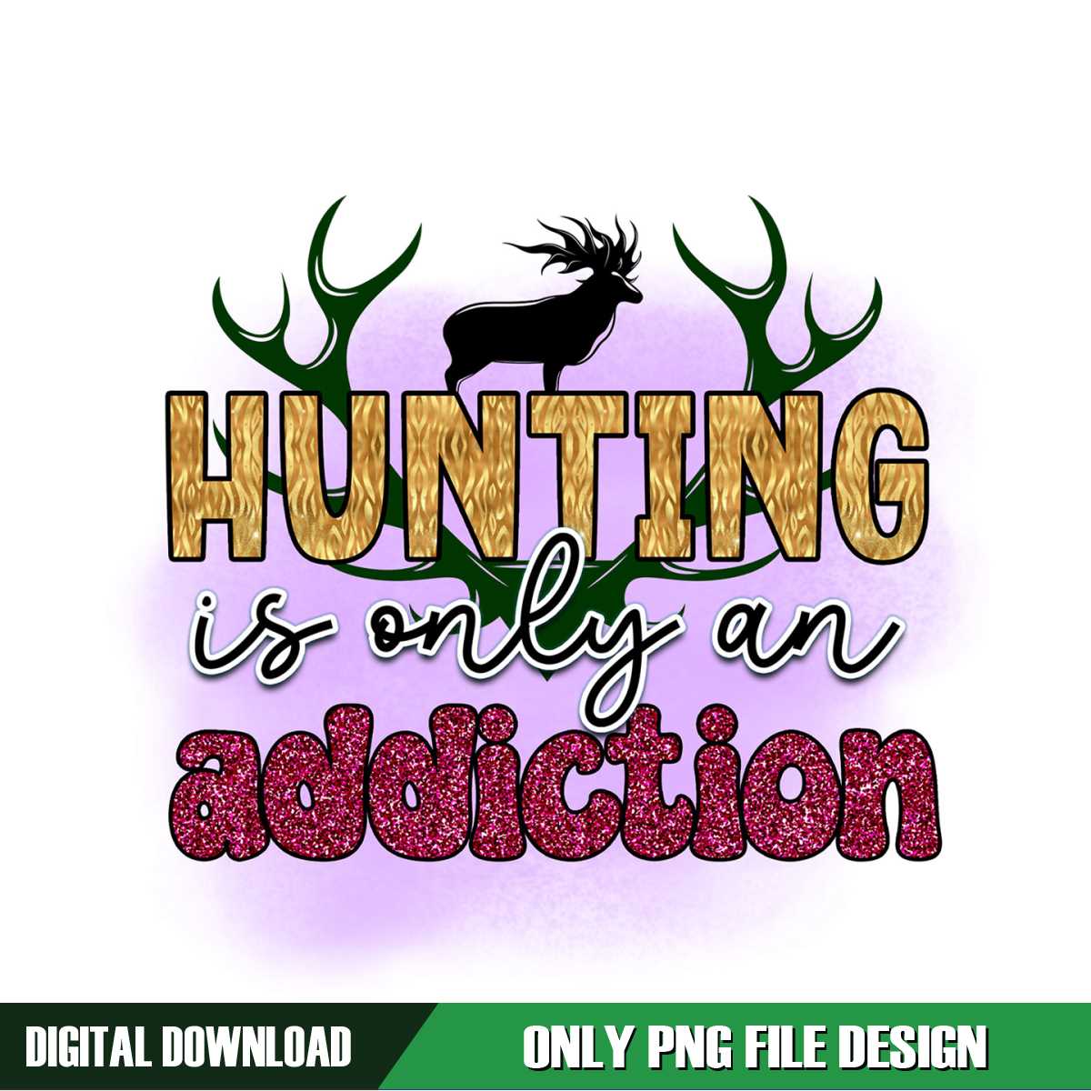 Hunting is Only an Addiction PNG | Inspire Uplift