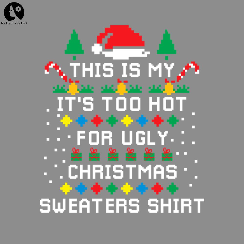This Is My Its Too Hot For Ugly Christmas Sweaters Pixelugly | Inspire ...