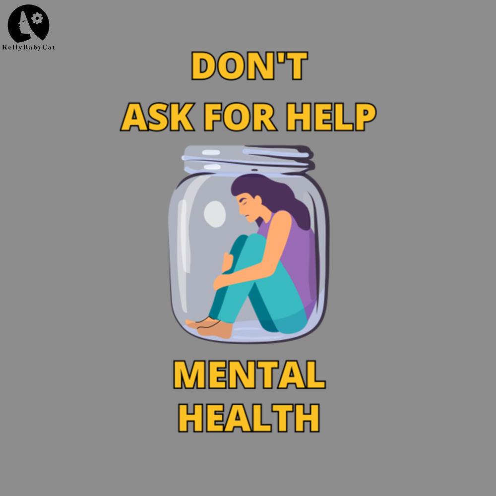 Dont Ask For Help Mental Health Mental health PNG | Inspire Uplift