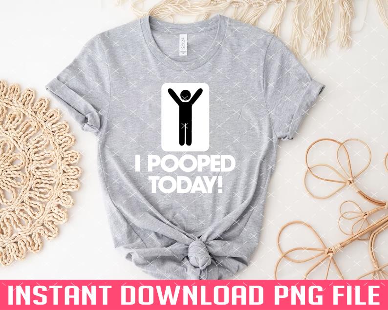 I Pooped Today 1 PNG files for sublimation | Inspire Uplift
