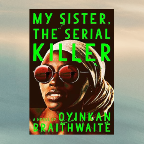 My Sister. The Serial Killer A Novel Oyinkan Braithwaite | Inspire Uplift