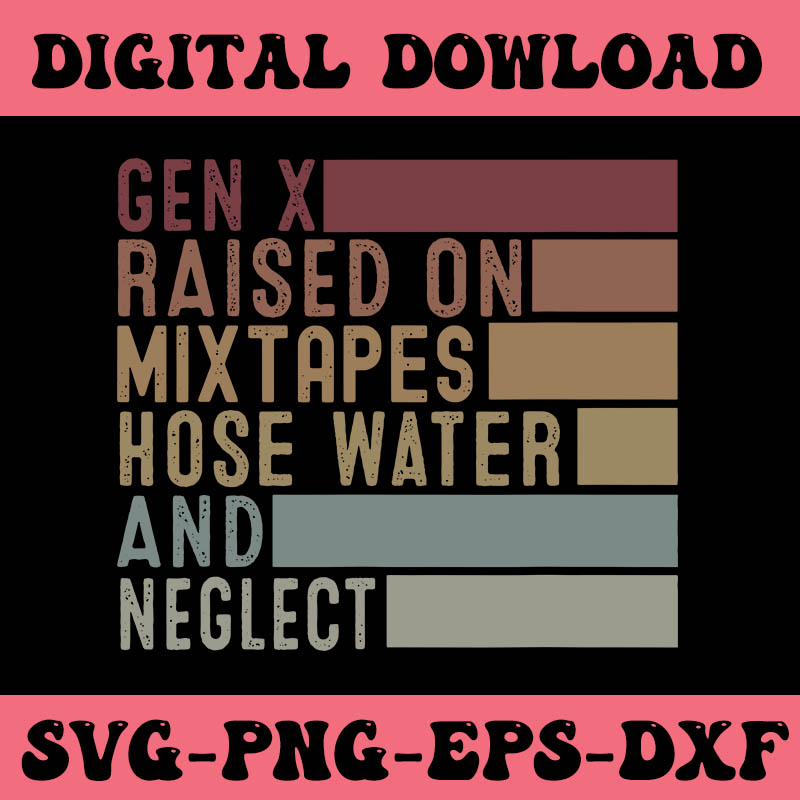 Gen X Raised On Mixtapes Hose Water And Neglect SVG | Inspire Uplift
