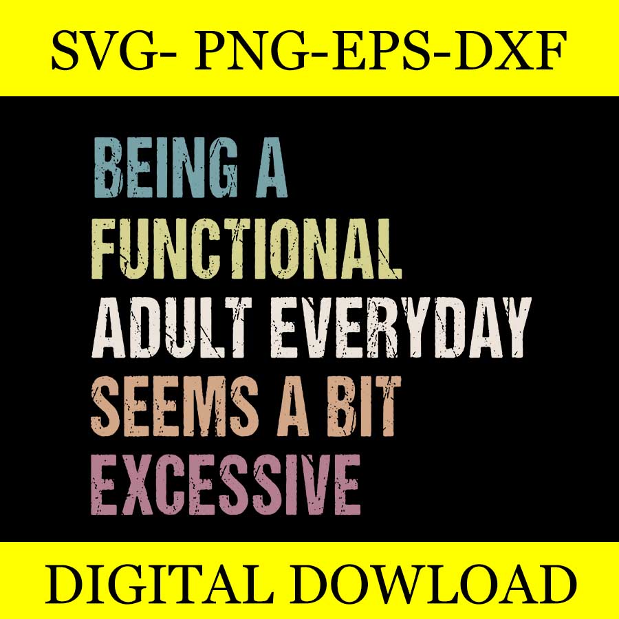 Being A Functional Adult Everyday Seems A Bit Excessive SVG | Inspire ...
