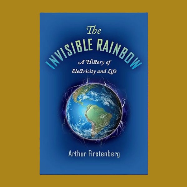 The Invisible Rainbow: A History of Electricity and Life by | Inspire ...