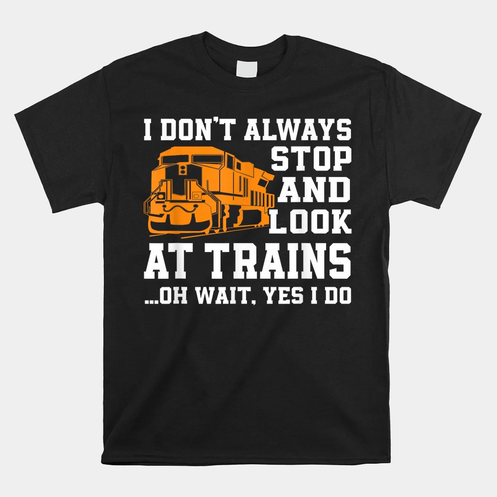 Funny Train Saying Freight Trains Trainspotter Shirt - Inspire Uplift