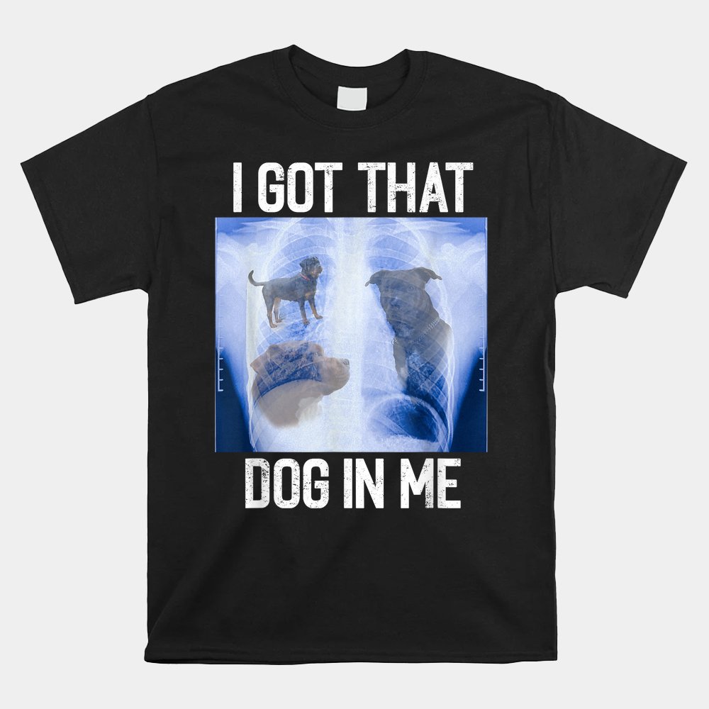 I Got Dog In Me Xray That Meme Joke Funny X-rays Shirt | Inspire Uplift