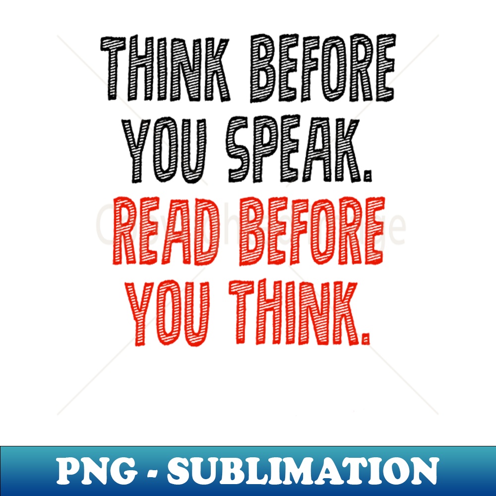 Think before you speak Read before you think - Premium Subli | Inspire ...