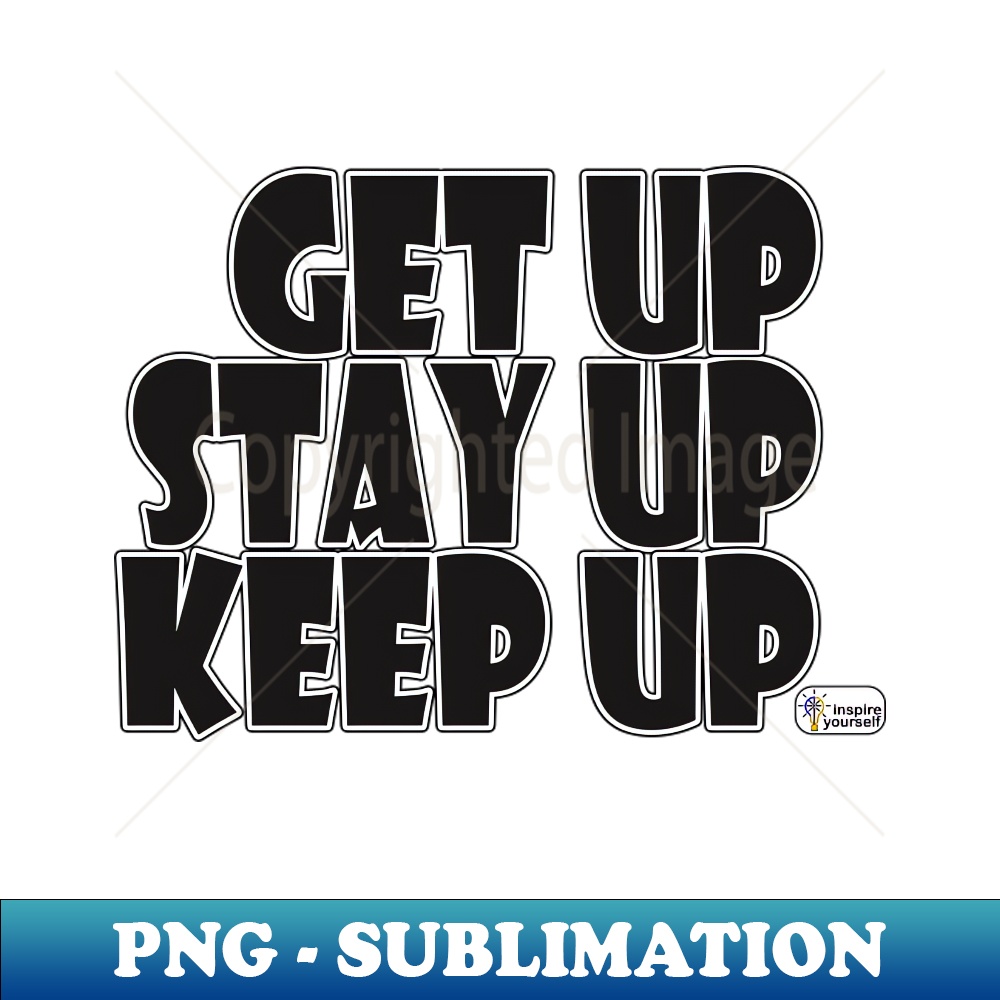 Get Up Stay Up Keep Up - PNG Sublimation Digital Download - | Inspire ...