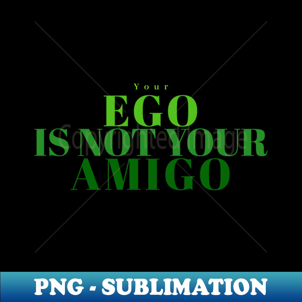 your ego is not your amigo - PNG Transparent Sublimation Fil | Inspire ...