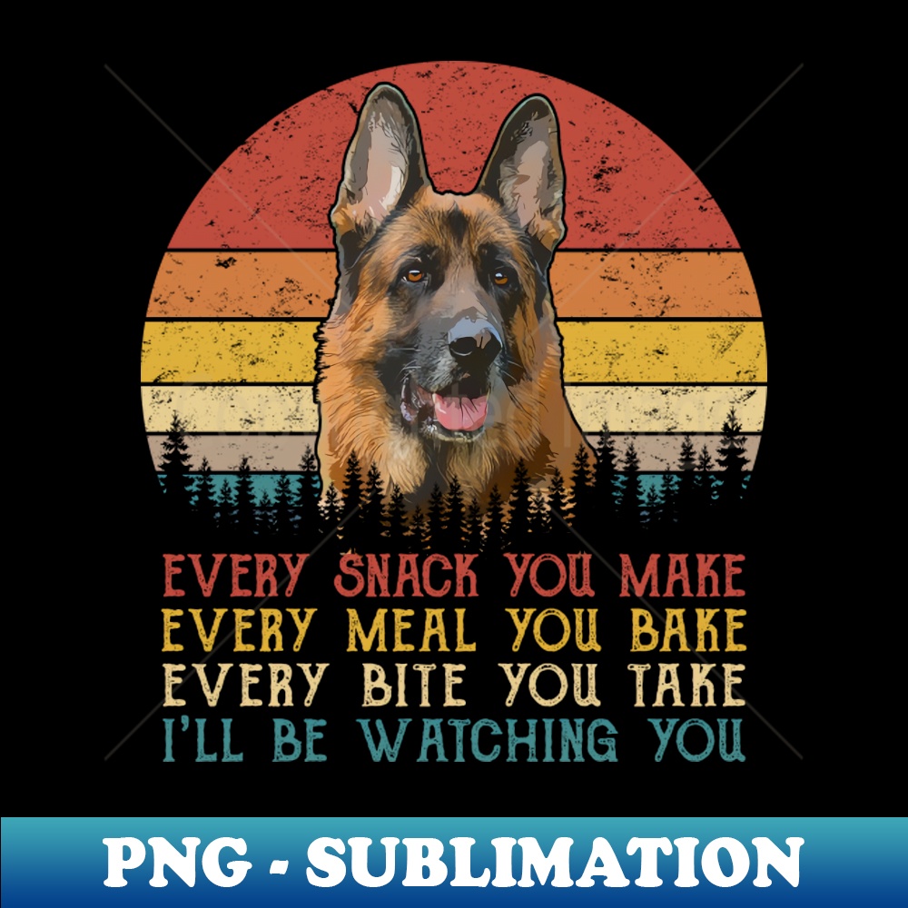 Vintage Every Snack You Make Every Meal You Bake German Shep | Inspire ...