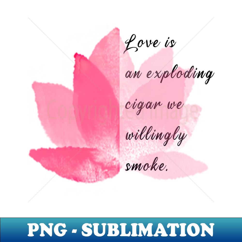 Love is an exploding cigar we willingly smoke famou saying w | Inspire ...