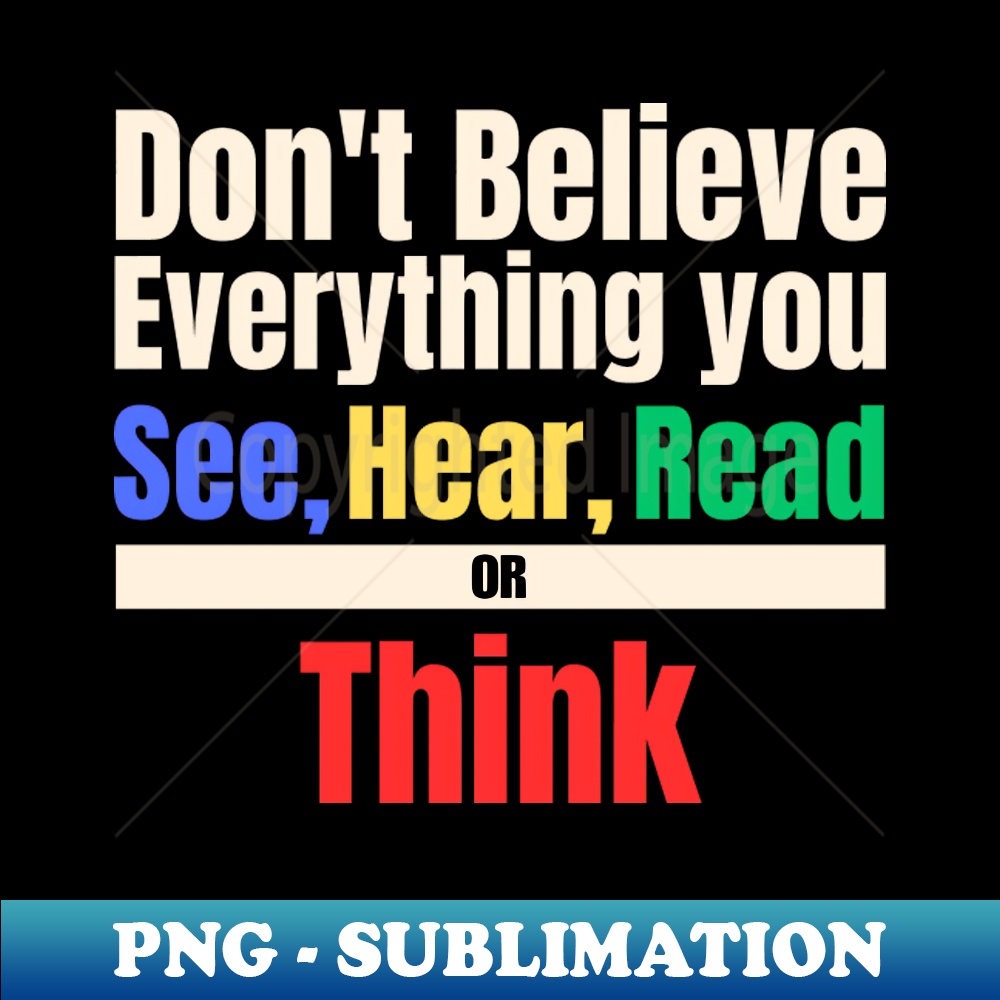 Dont Believe Everything You See Hear Read or Think - Instant | Inspire ...