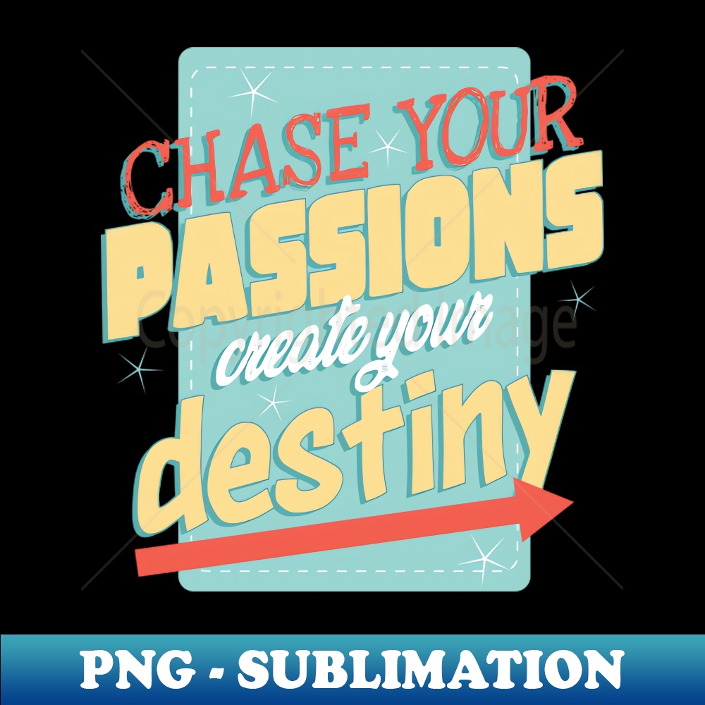Chase your passions create your destiny - Signature Sublimat | Inspire ...