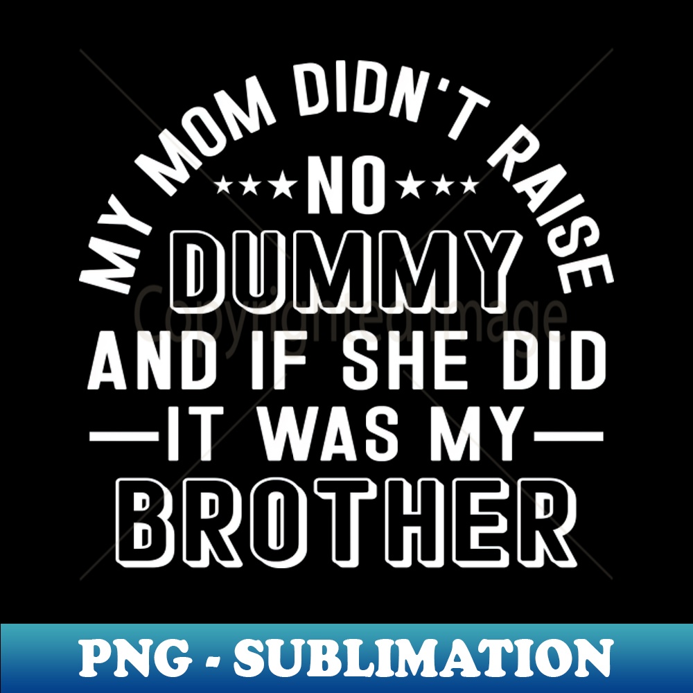 My Mom Didnt Raise No Dummy And If She Did It Was My Brother | Inspire ...