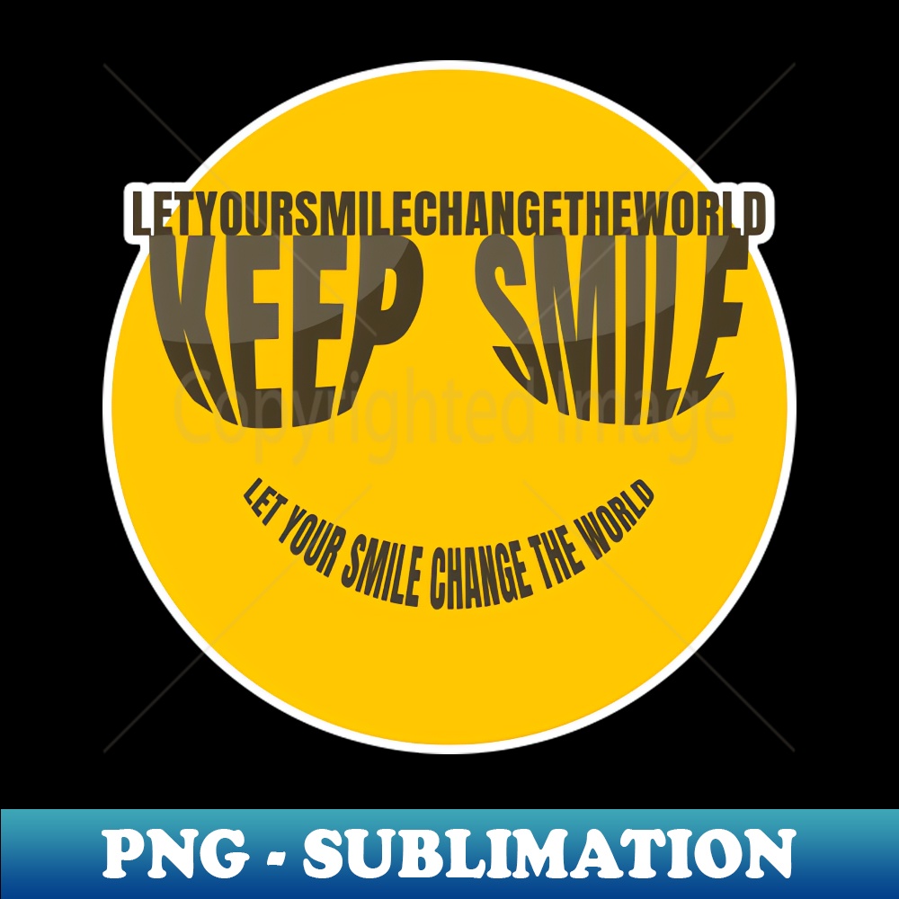 Keep Smile Let your smile change the world - Sublimation-Rea | Inspire ...
