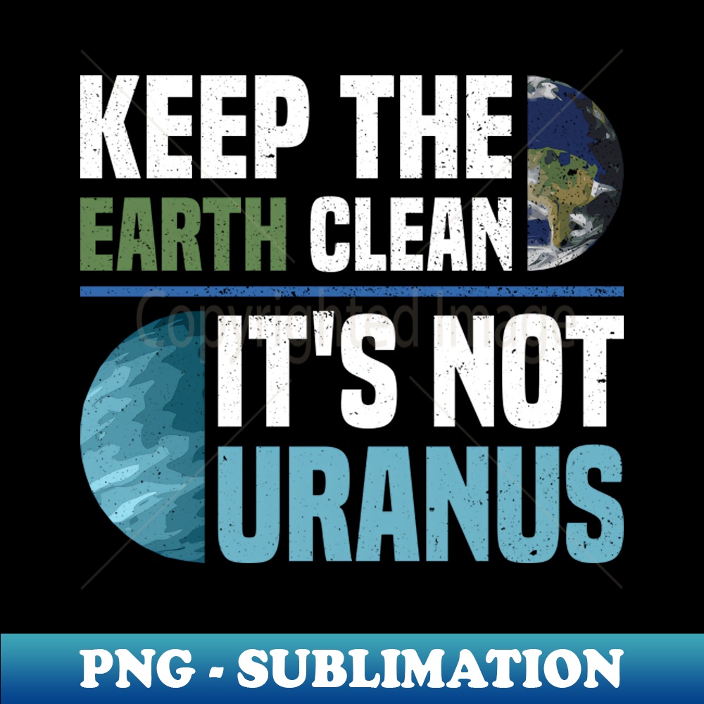 Keep The Earth Clean Its Not Uranus - Uranus Planet Space Lo | Inspire ...