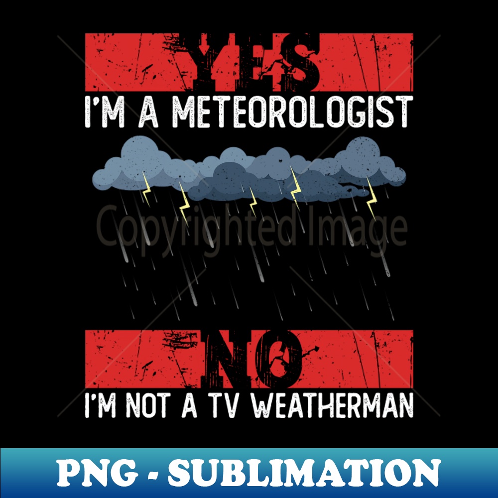 Yes Im A Meteorologist No Im Not A TV Weatherman - - PNG Sub | Inspire ...