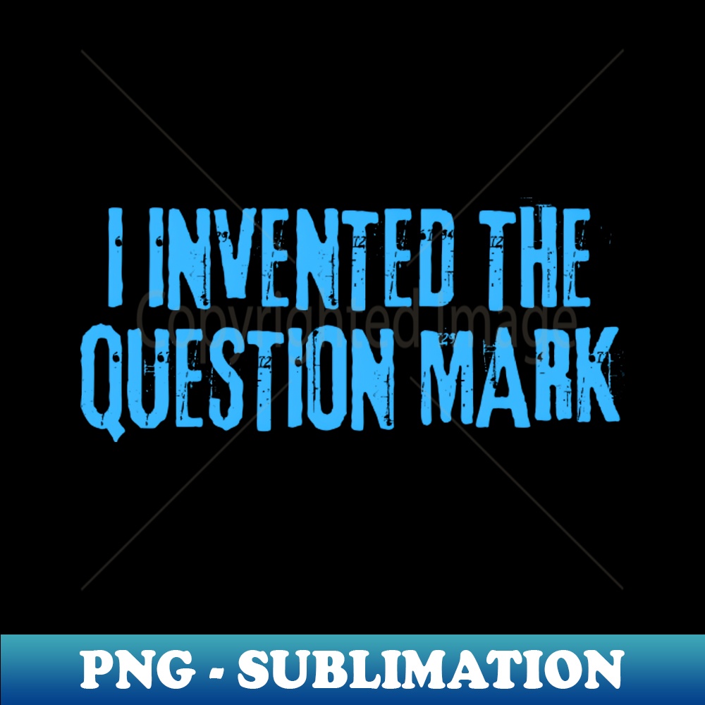 I invented the question mark - High-Quality PNG Sublimation | Inspire Uplift