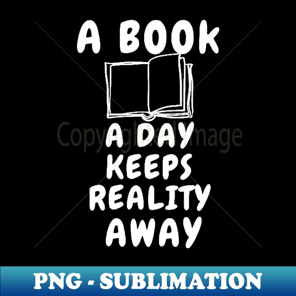 A Book A Day Keeps Reality Away - High-Resolution PNG Sublim | Inspire ...