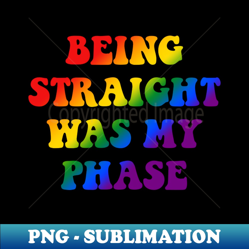 Being Straight Was My Phase - Professional Sublimation Digit | Inspire ...