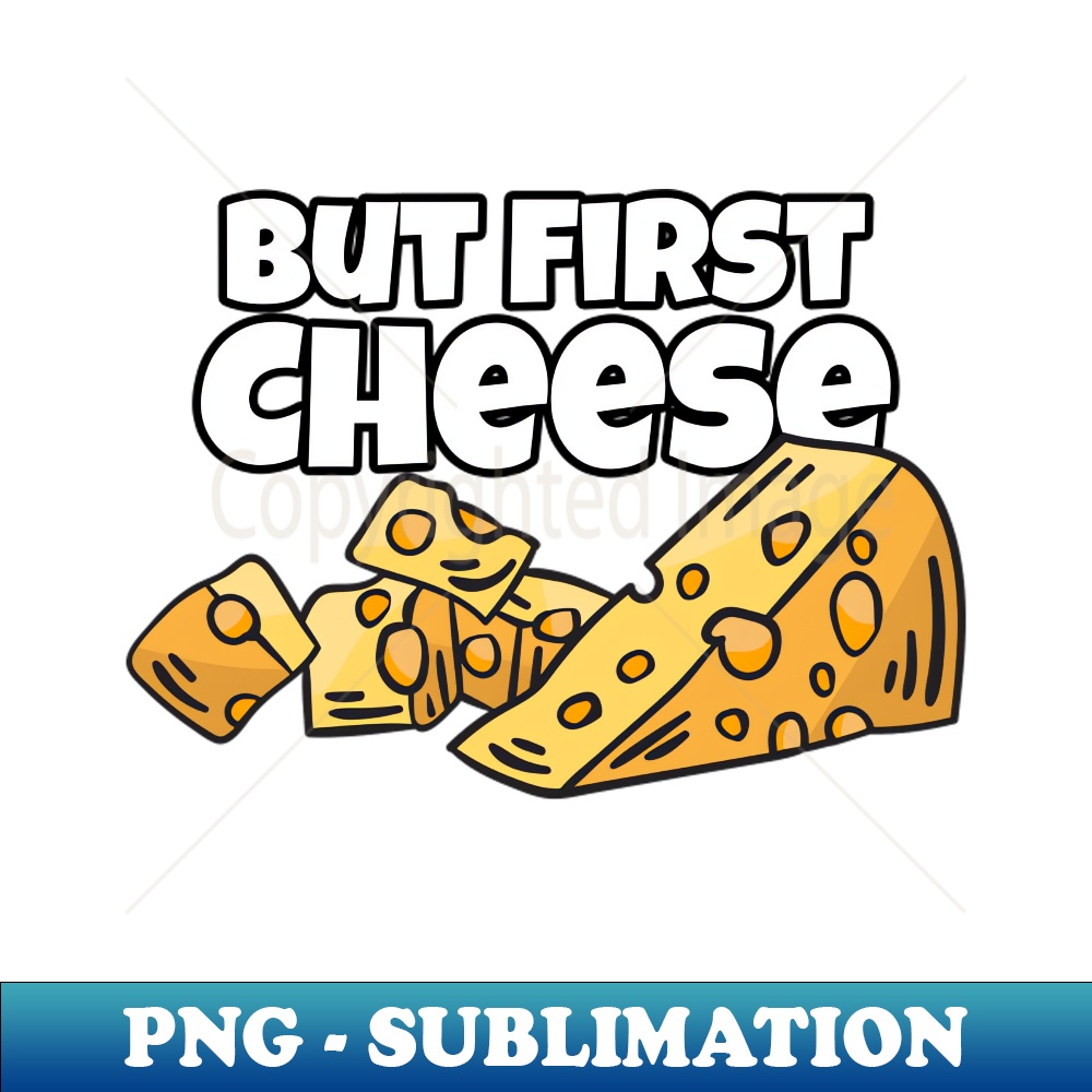 But First - Cheese - PNG Transparent Sublimation File - Perf | Inspire ...
