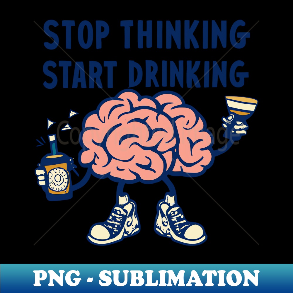 stop thinking start drinking - Professional Sublimation Digi | Inspire Uplift