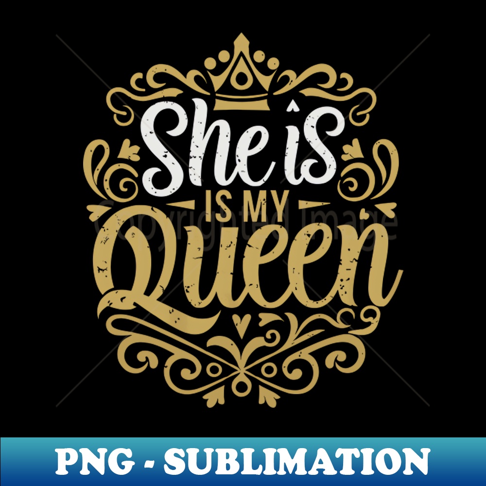 She is my queen - Modern Sublimation PNG File - Bold & Eye-c | Inspire ...