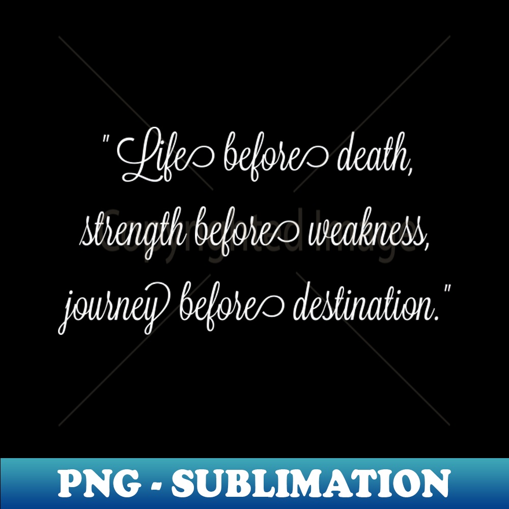 Life before death strength before weakness journey before de | Inspire ...