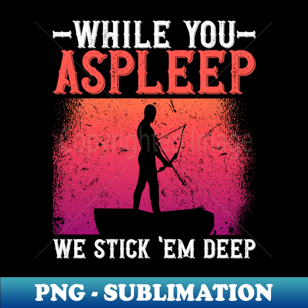 While You Aspleep We Stick Em Deep - Bowfishing Fishing - Pr | Inspire ...