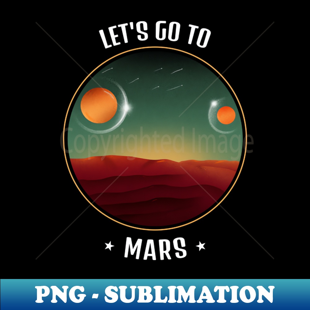 Lets go to Mars - Special Edition Sublimation PNG File - Def | Inspire Uplift
